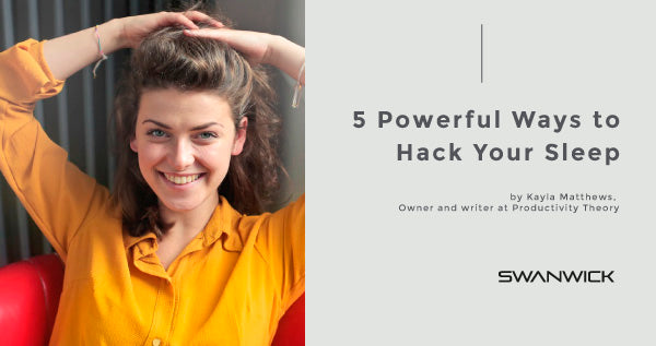 5 Powerful Ways to Hack Your Sleep - Swanwick Sleep